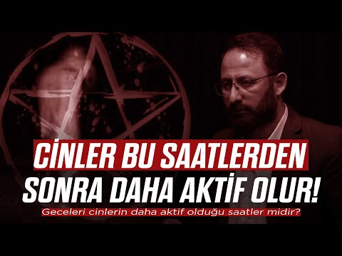 GECELERİ CİNLERİN DAHA AKTİF OLDUĞU SAATLER MİDİR?
