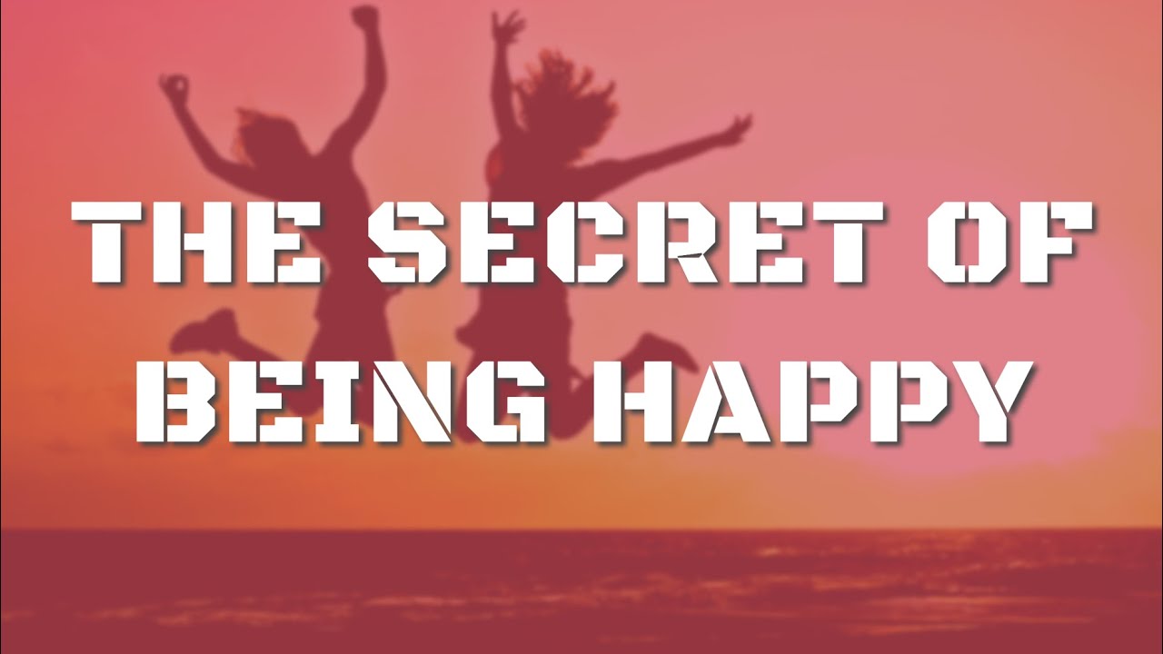 The SECRET of Being HAPPY - YouTube