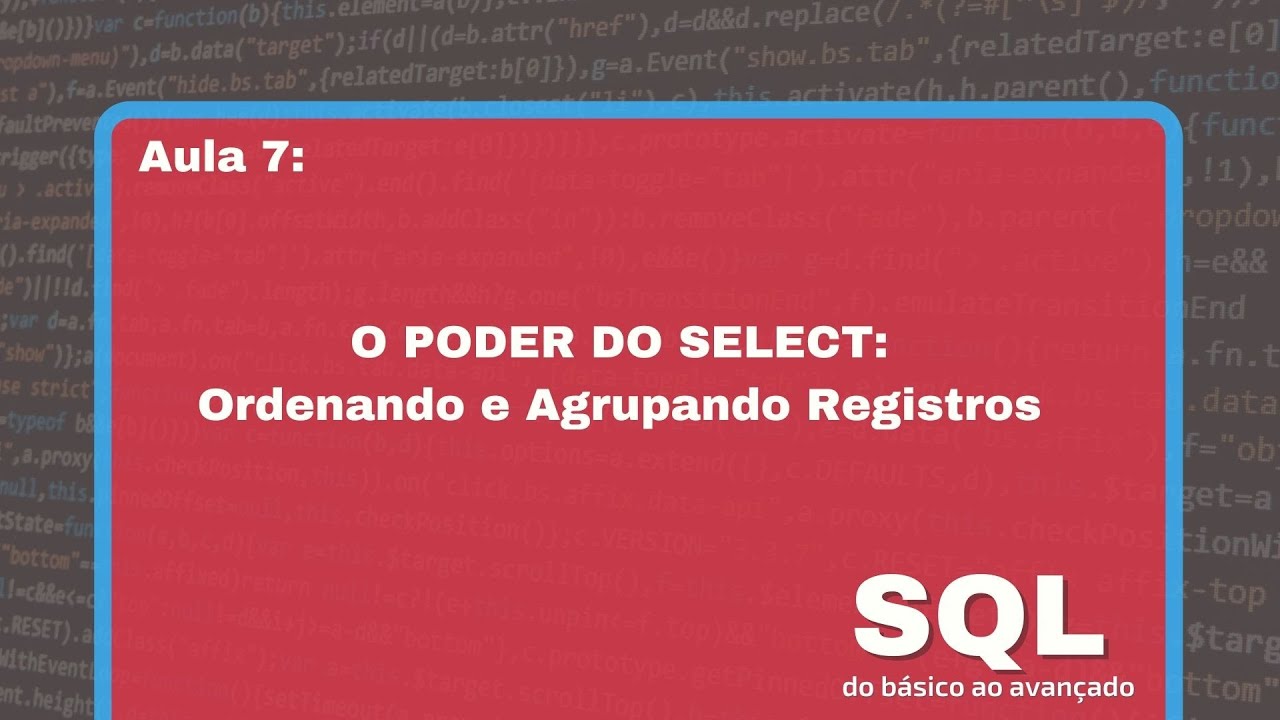 Aula7: O Poder do Select - Ordenando e Agrupando Registros - YouTube