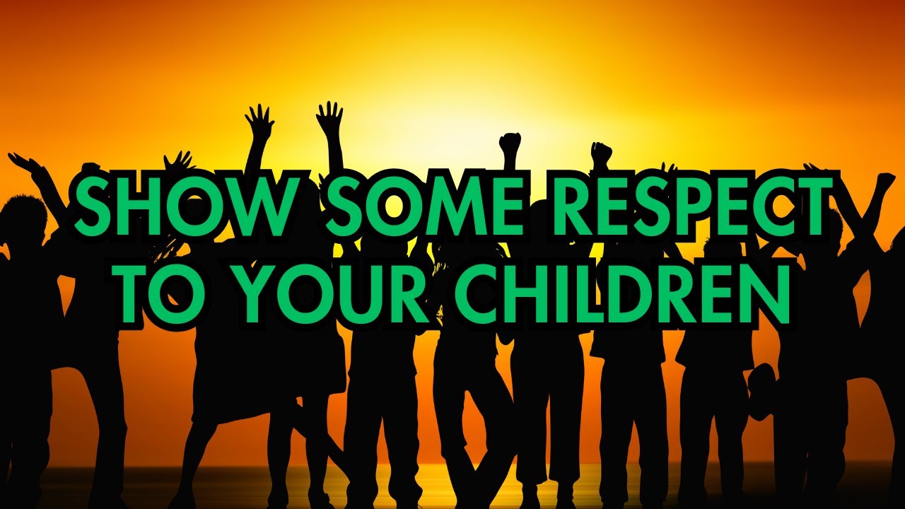 Show some respect to your Children - YouTube