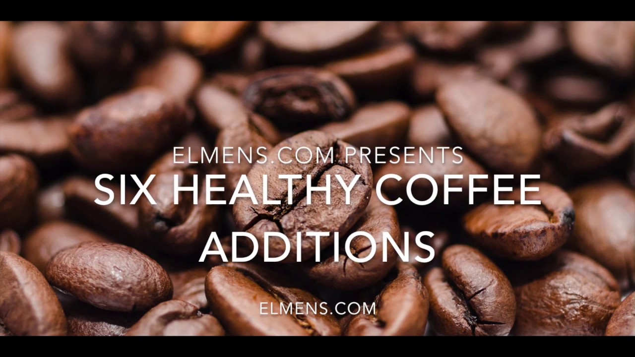 SIX HEALTHY COFFEE ADDITIONS - YouTube