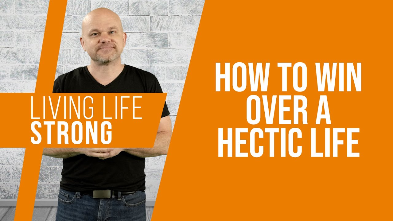How To Win Over A Hectic Life Living Life Strong YouTube how-to-win-over-a-hectic-life-living-life-strong-youtube