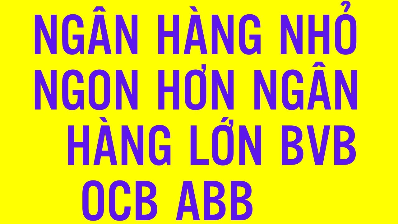 cổ phiếu ngân hàng nhỏ ngon hơn ngân hàng lớn abb ocb bvb + Ngọc lâm ...