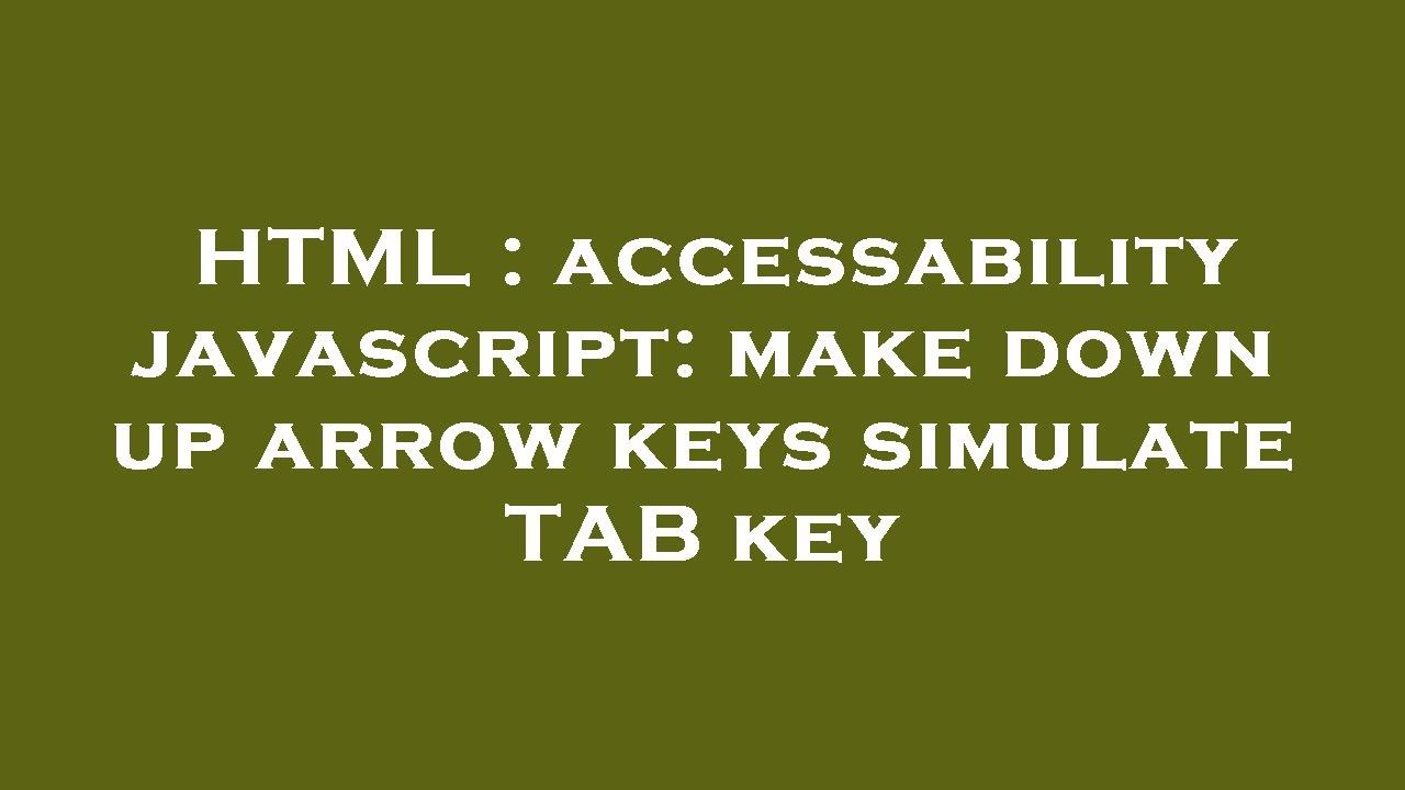Html Accessability Javascript Make Down Up Arrow Keys Simulate Tab Key Youtube