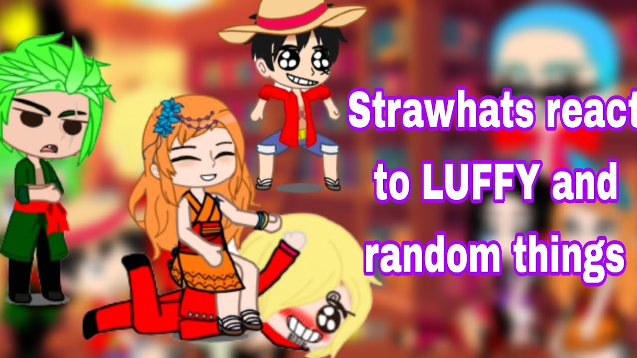 STRAWHATS react to LUFFY and random things |• XD PART - 1 - YouTube