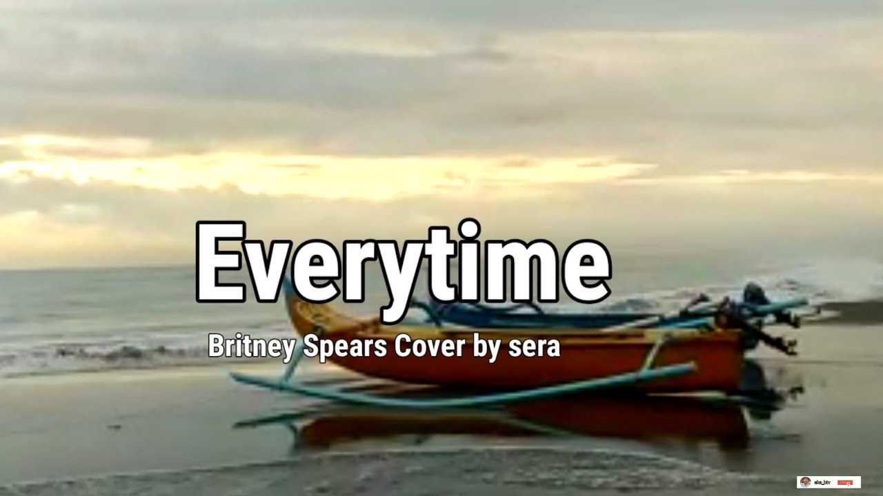 Lirik Lagu Everytime (Britney Spears Cover by sera) - YouTube