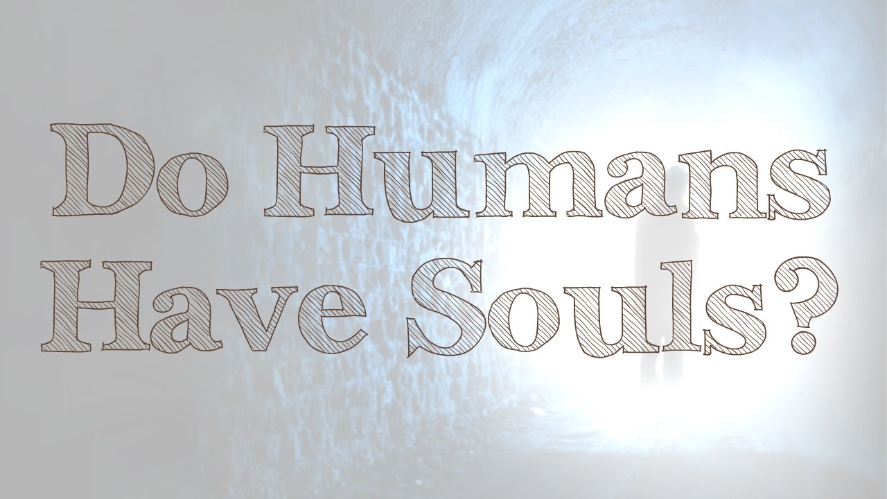 Do We Humans Have Souls? - YouTube