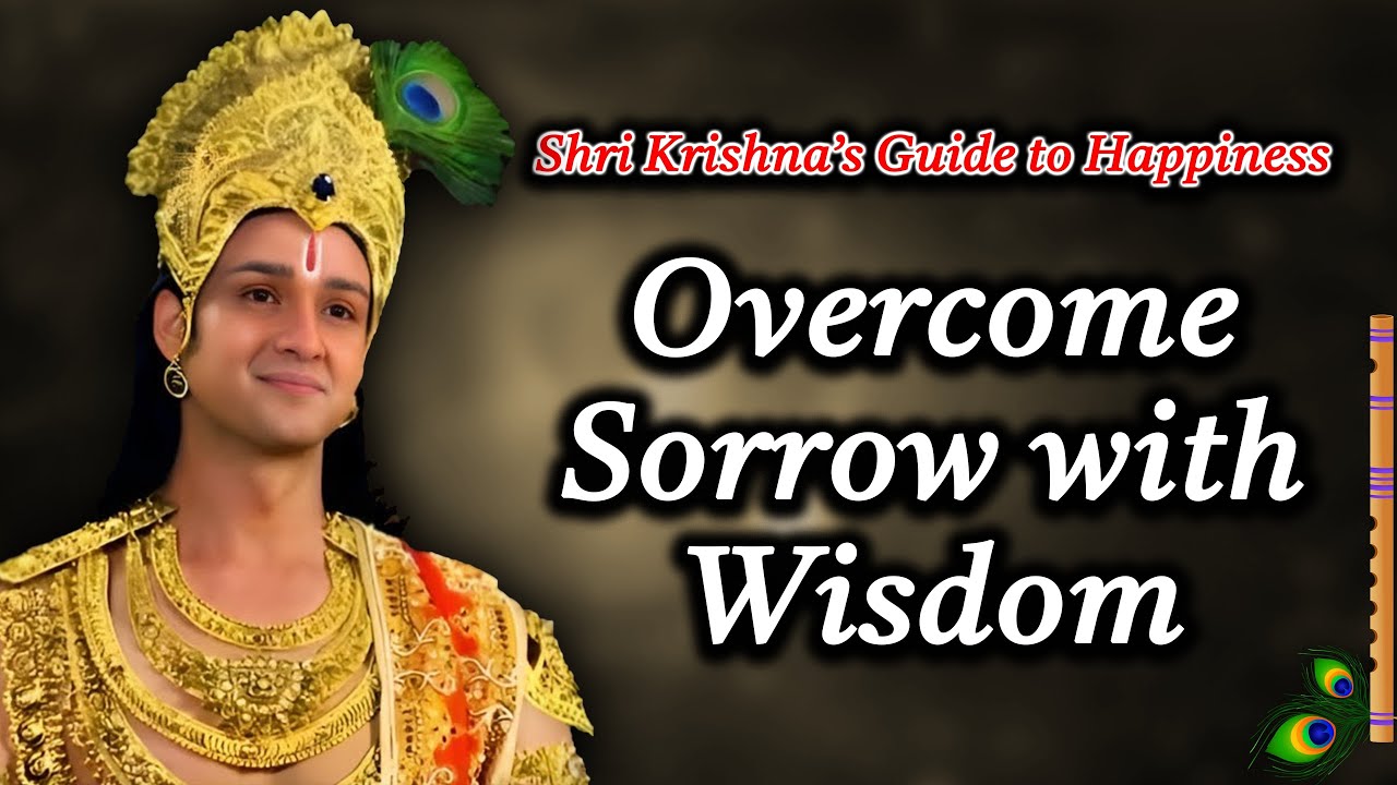 Overcome Sorrow With Wisdom | Shri Krishna Guide To Happiness | Shri ...