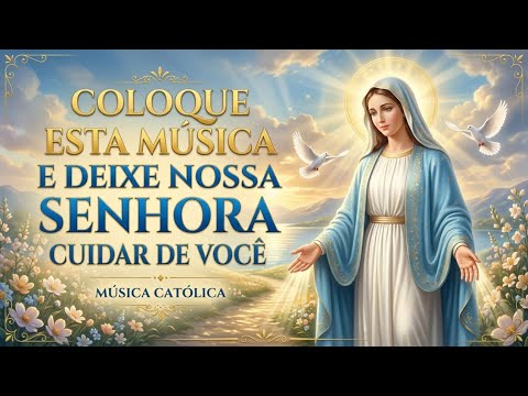Coloque Essa Música e Deixe Nossa Senhora Cuidar de Você 🌺 Louvor Católico