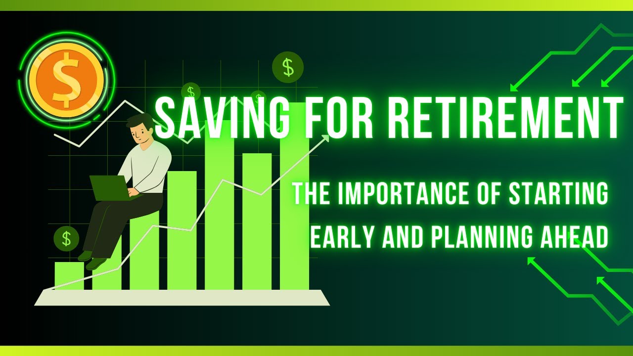 Saving for Retirement: The Importance of Starting Early and Planning ...