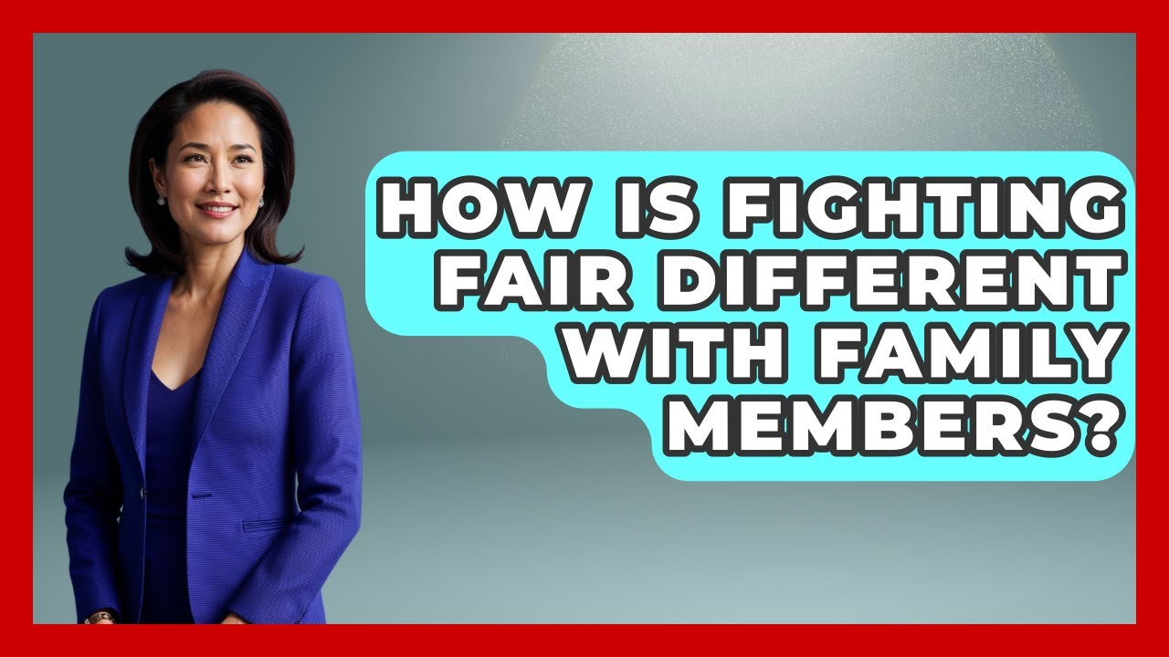 How Is Fighting Fair Different With Family Members? - Better Family ...