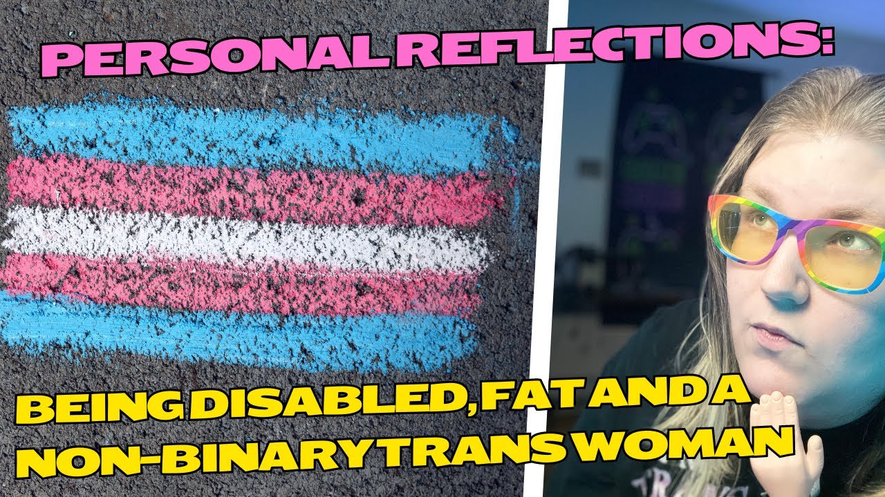 Personal Reflections: Being Disabled, Fat and a Non-Binary Trans Woman ...