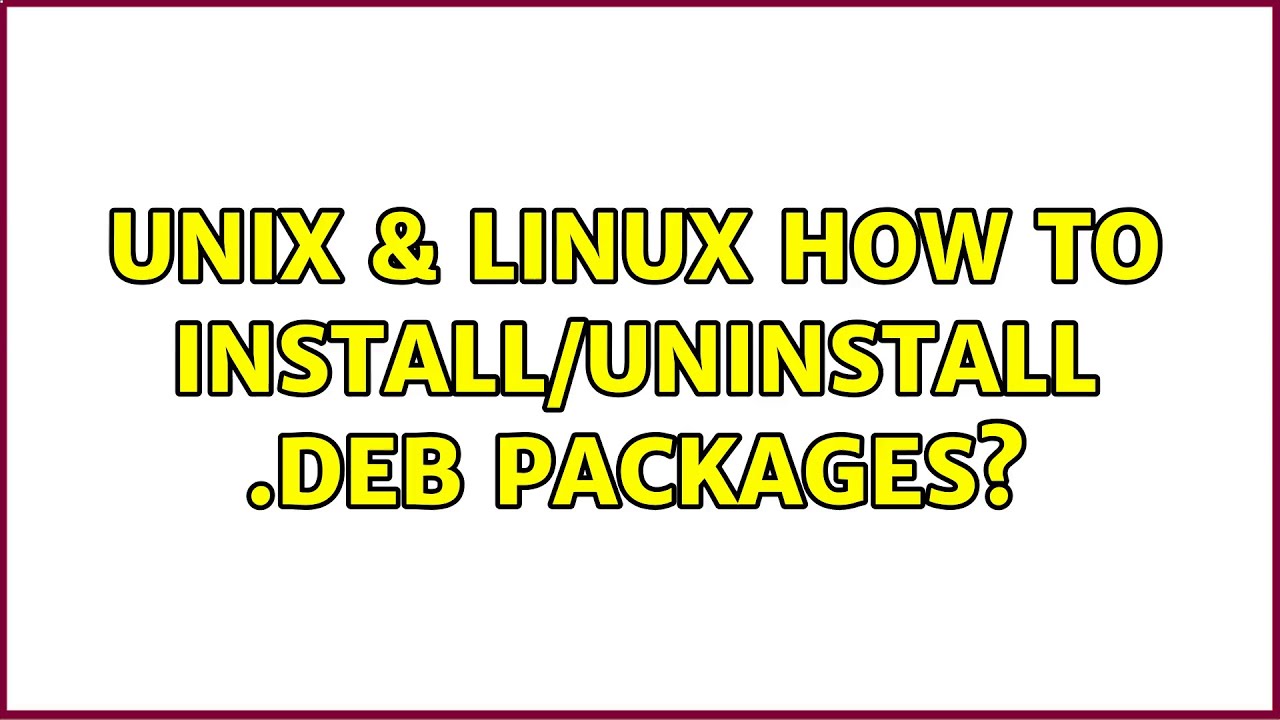 Unix And Linux How To Installuninstall Deb Packages 2 Solutions Youtube