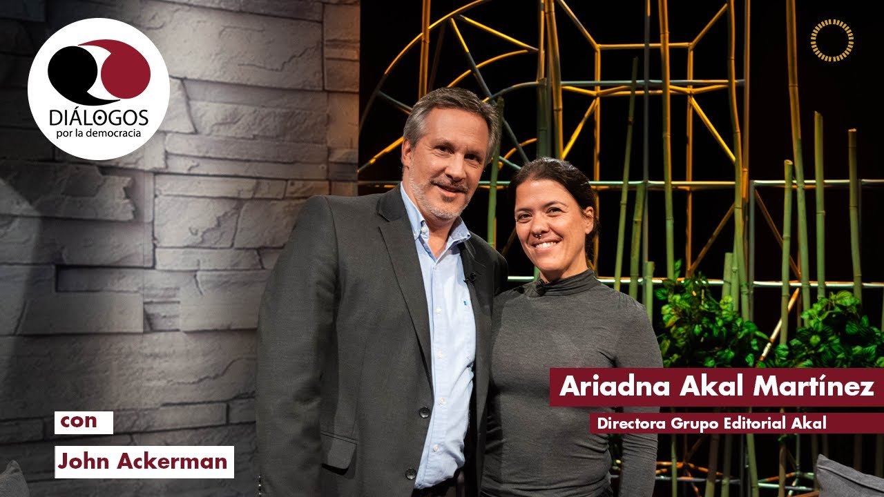 Diálogos por la Democracia con John M. Ackerman y Ariadna Akal Martínez ...