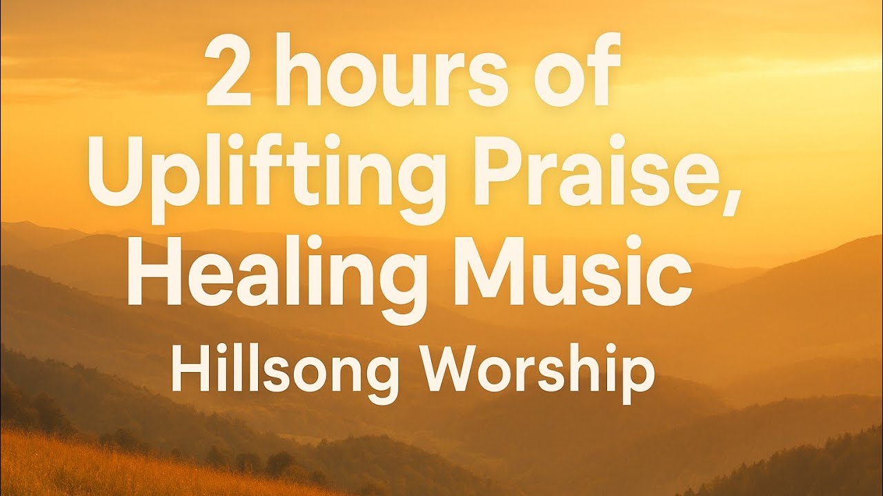 "2 hours of Uplifting Praise, Healing Music, Hillsong worship" - YouTube