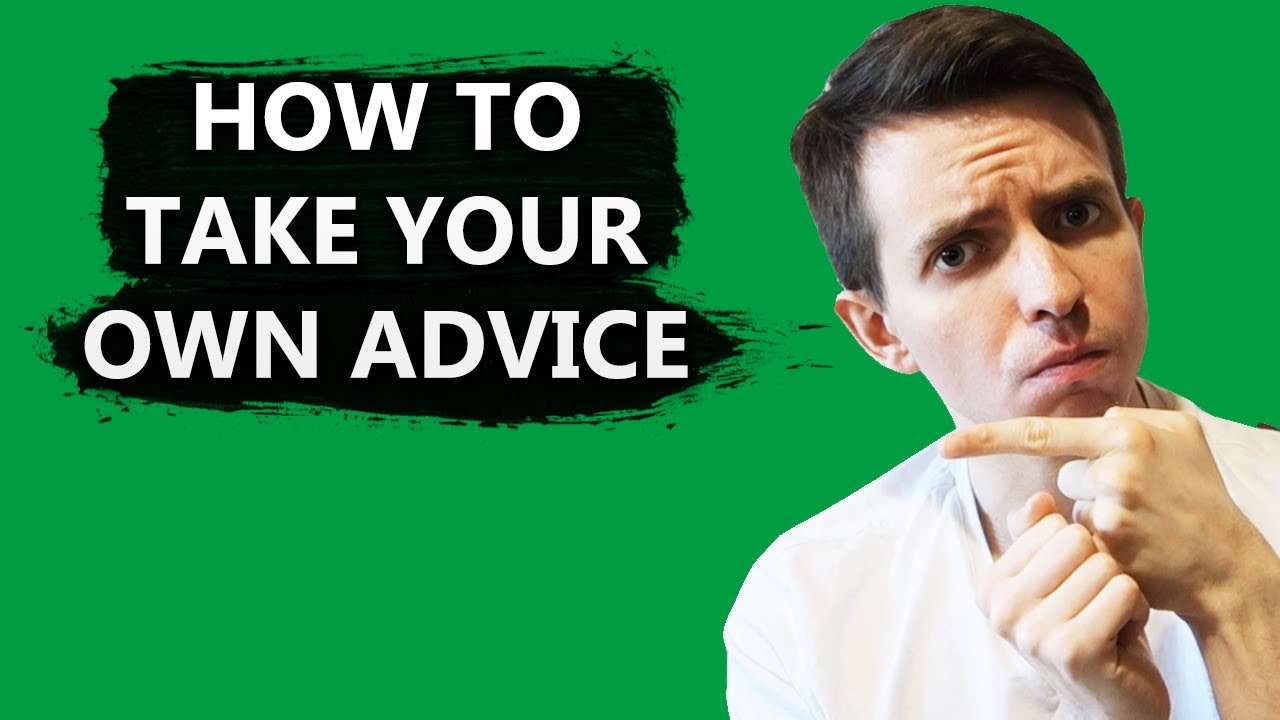 How to Take Your Own Advice - YouTube