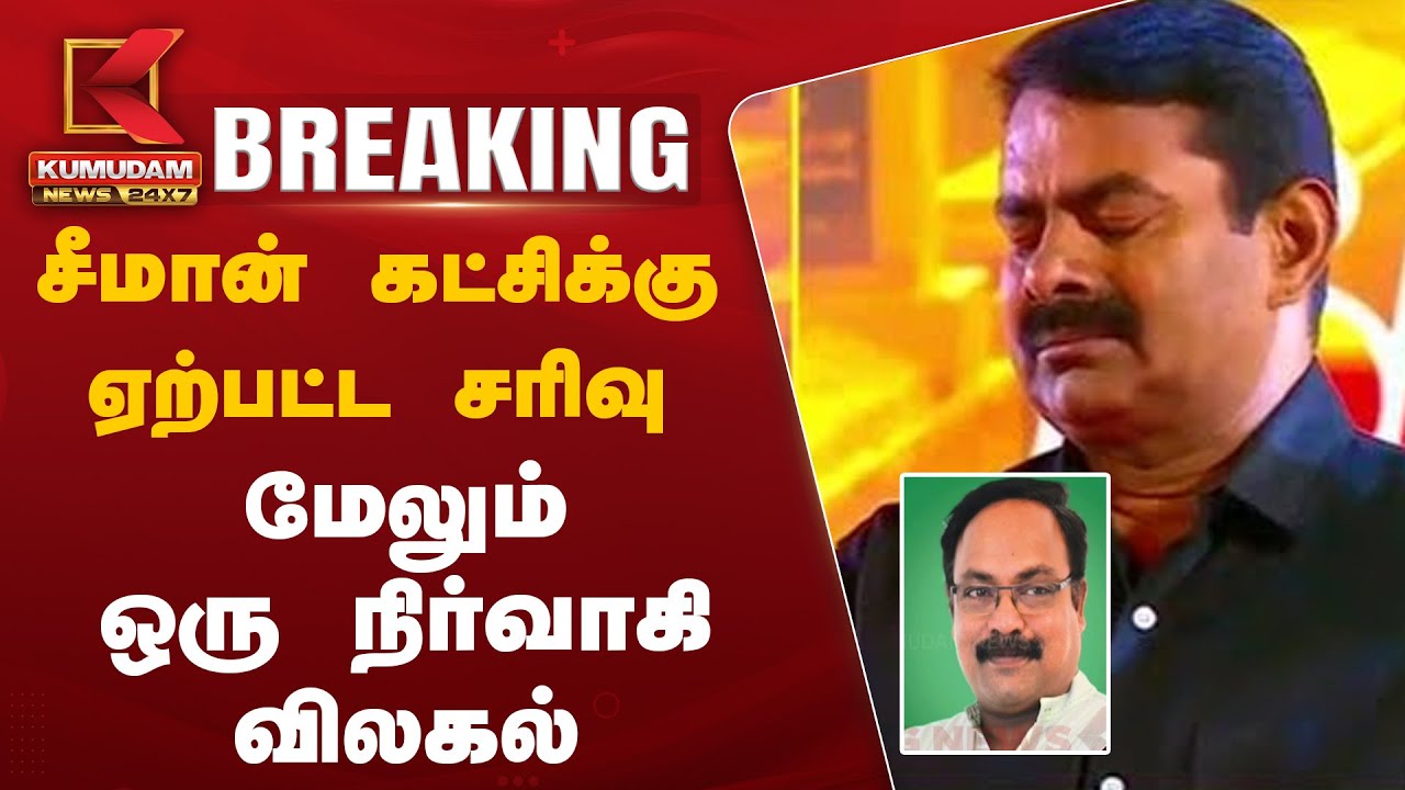 #BREAKING | சீமான் கட்சிக்கு ஏற்பட்ட சரிவு... மேலும் ஒரு நிர்வாகி ...