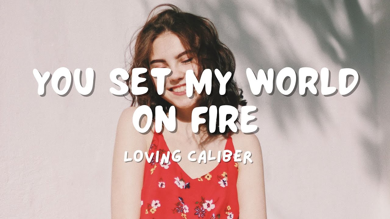 You Set My World On Fire - Loving Caliber | Lyrics / Lyric Video - YouTube