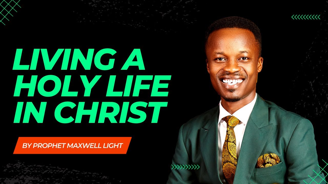 Living a holy life in Christ || Prophet Maxwell Light - YouTube