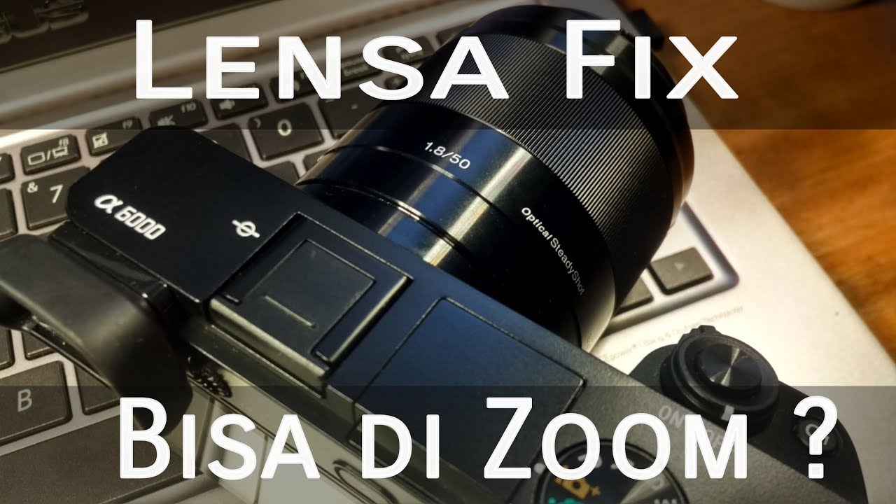 Zooming Lensa Fix 50mm f1.8 Sony A6000 - YouTube