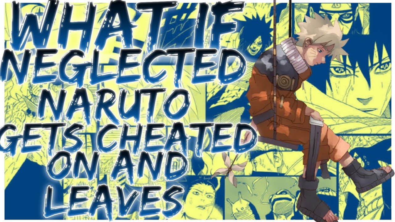 what if Neglected naruto gets cheated on and leaves - YouTube