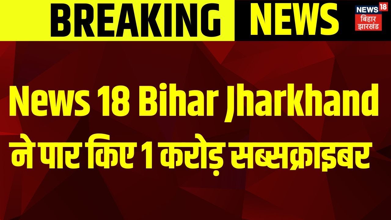 News 18 Bihar Jharkhand hits 10 Million Subscribers | आप सबका शुक्रिया | Breaking News | Top ...