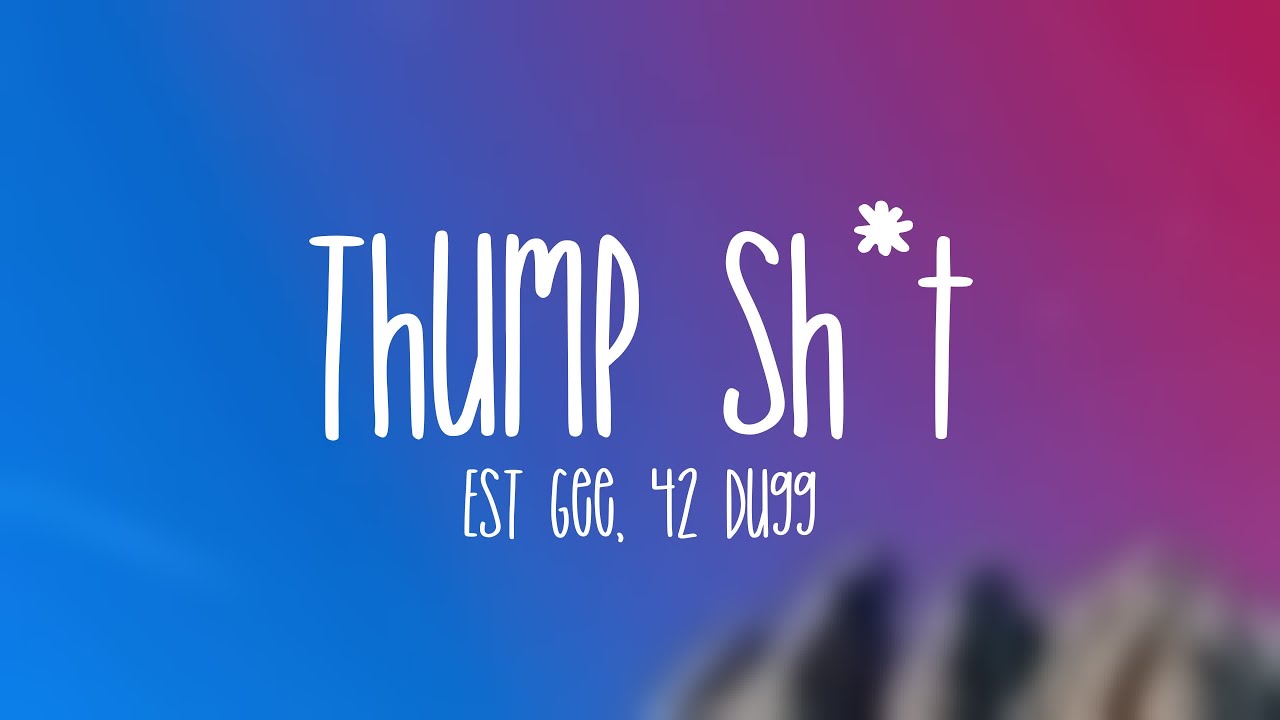 Thump Sh*t - EST Gee, 42 Dugg /Lyric Song/ 🍬 - YouTube