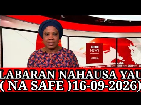 BBC Hausa Labarai Yau (16/09/2026) NA SAFE YAU Labarai Masu Zafi 6:30