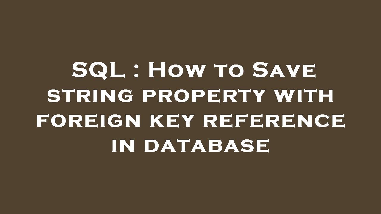 SQL How To Save String Property With Foreign Key Reference In Database YouTube SQL How To Save String Property With Foreign Key Reference In Database YouTube