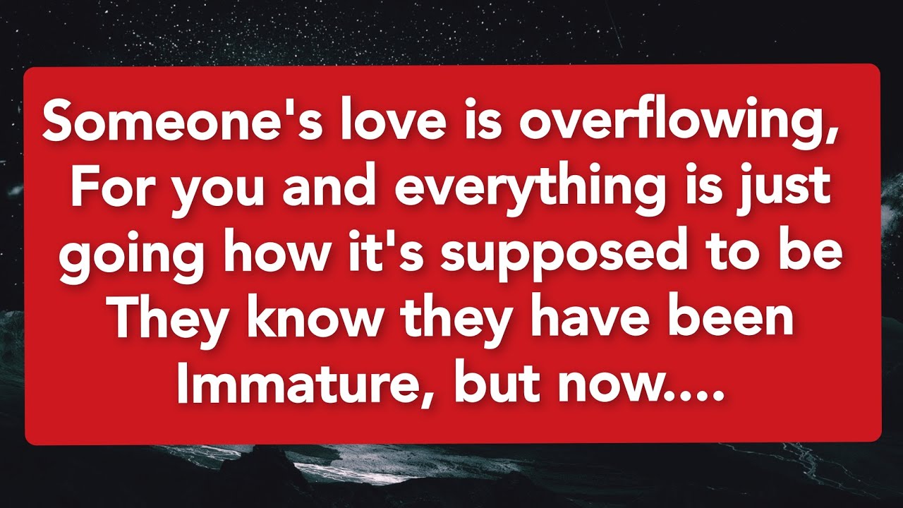 Universe Says~ Someone's love is overflowing for you, and everything is ...