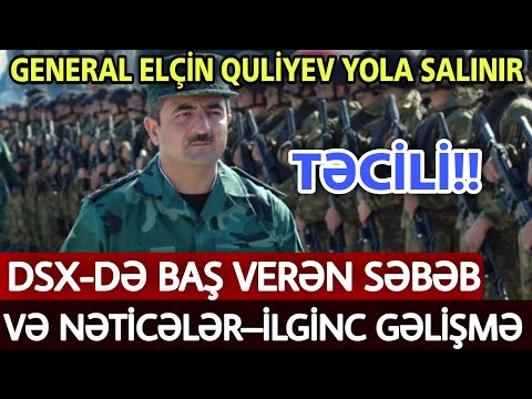 TƏCİLİ! General Elçin Quliyev yola salınır: DSX-də baş verən səbəb və nəticələr – İLGİNC GƏLİŞMƏ