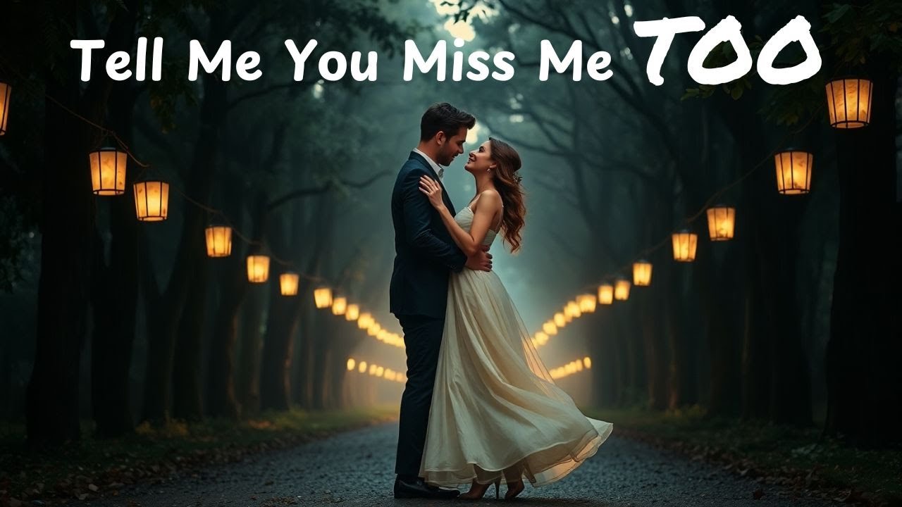 Tell Me You Miss Me Too – Sad Romantic Song That Will Break Your Heart ...