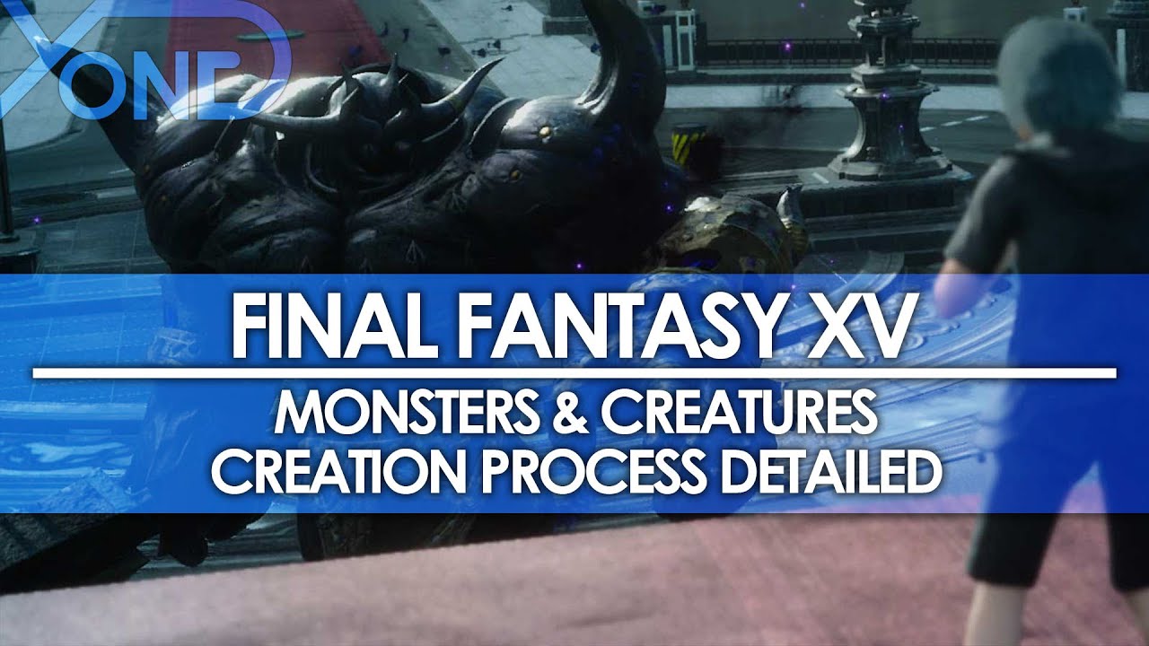 Final Fantasy XV - Monsters & Creatures Creation Process Detailed - YouTube