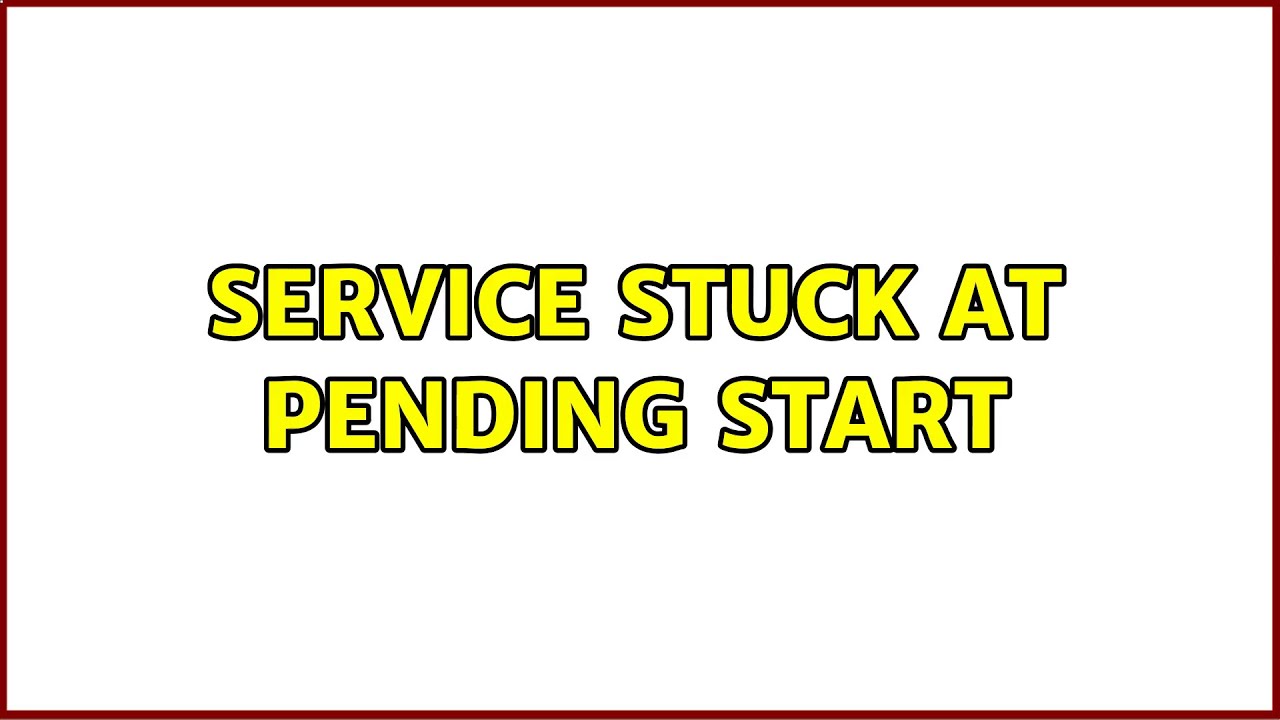 service stuck at pending start - YouTube