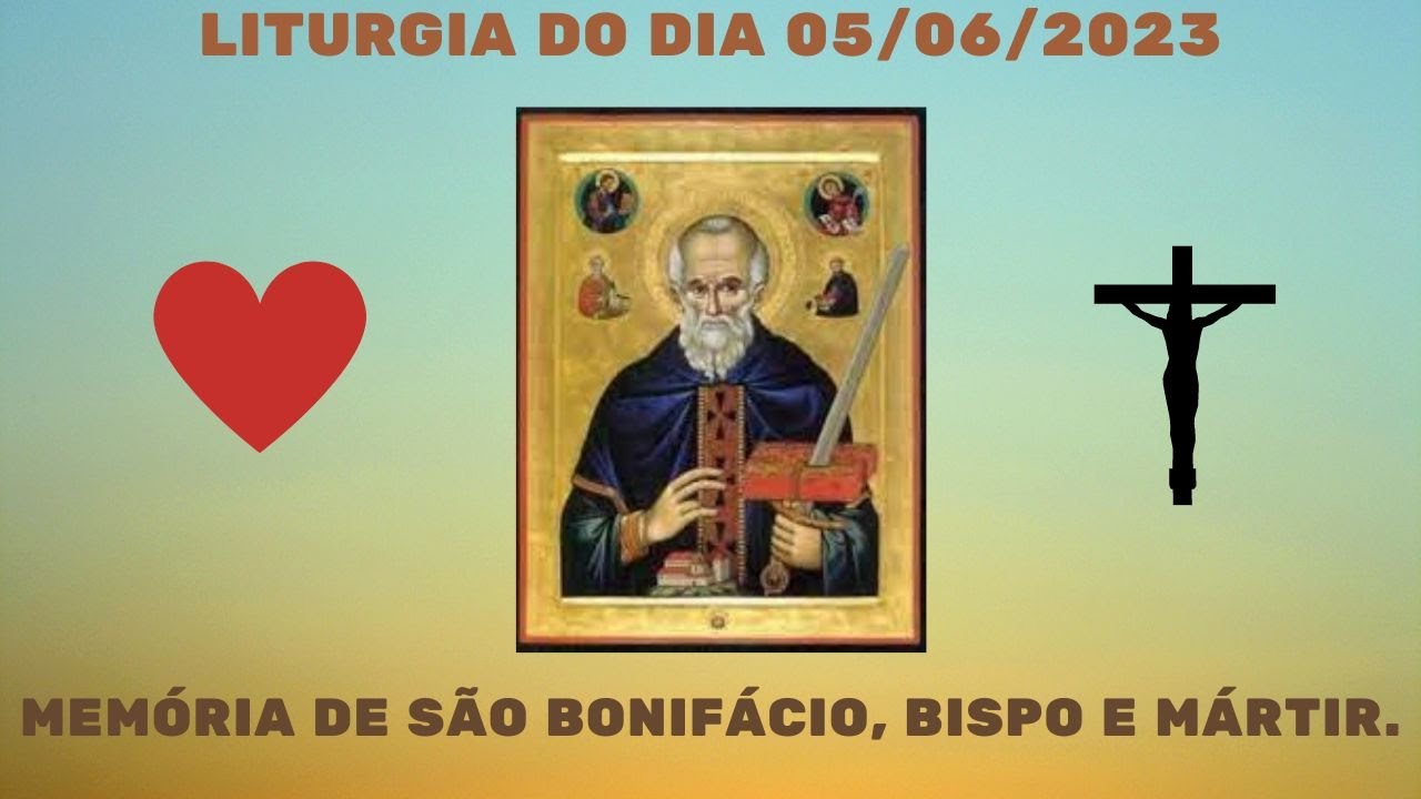 Liturgia de 05 de Junho de 2023 - Memória de São Bonifácio, bispo e ...