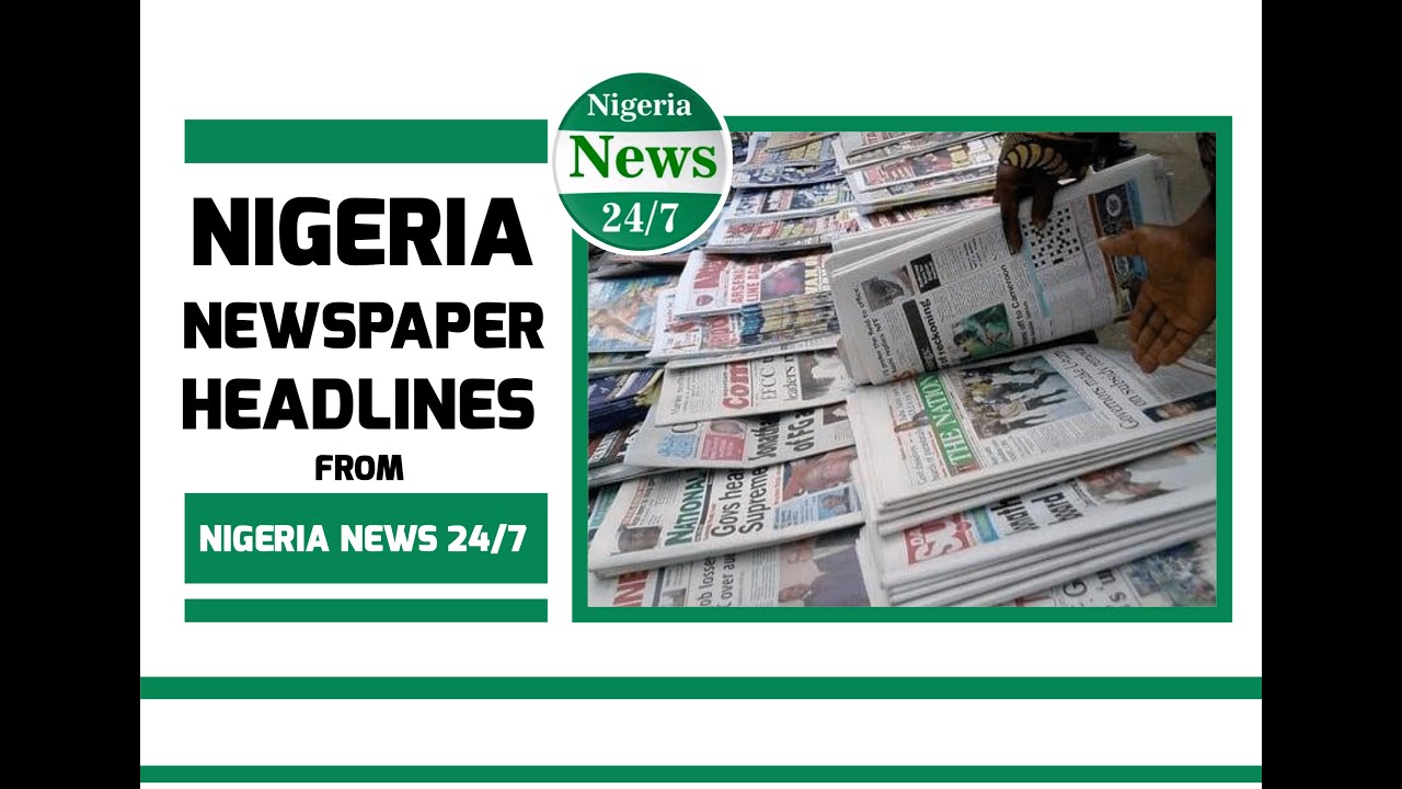 Nigeria Newspaper Headlines Today - 16th May 2024 (Nigeria News 247 ...