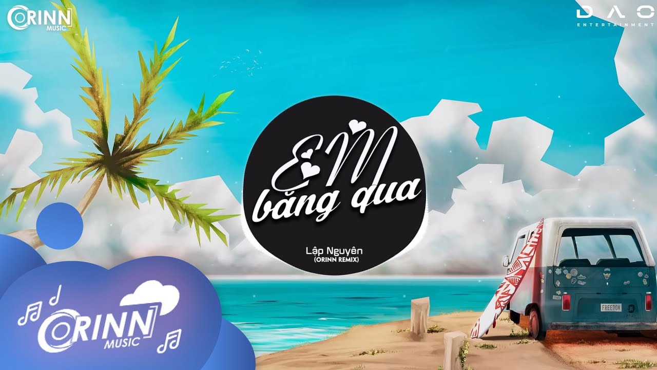 Em Băng Qua (Orinn Remix) - Lập Nguyên | Nhạc Trẻ Remix Căng Cực Gây ...