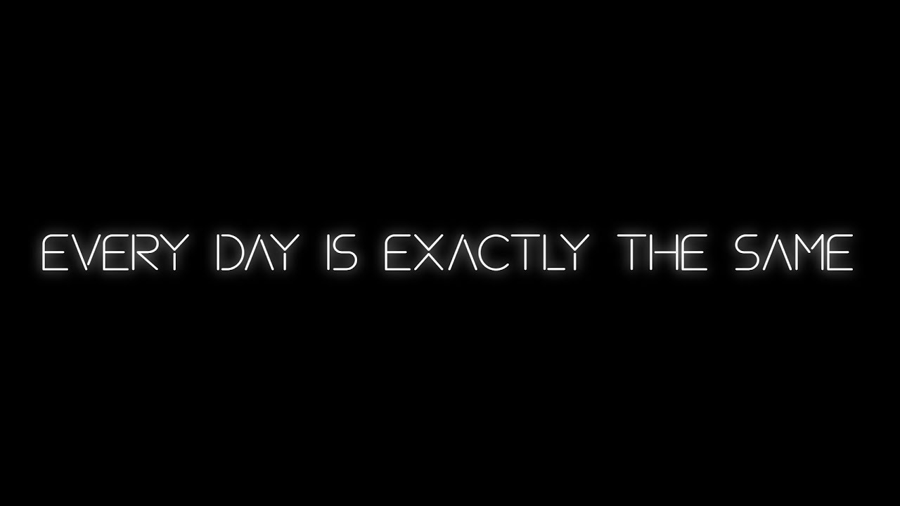 Every Day Is Exactly The Same [ +Lyrics ] - YouTube