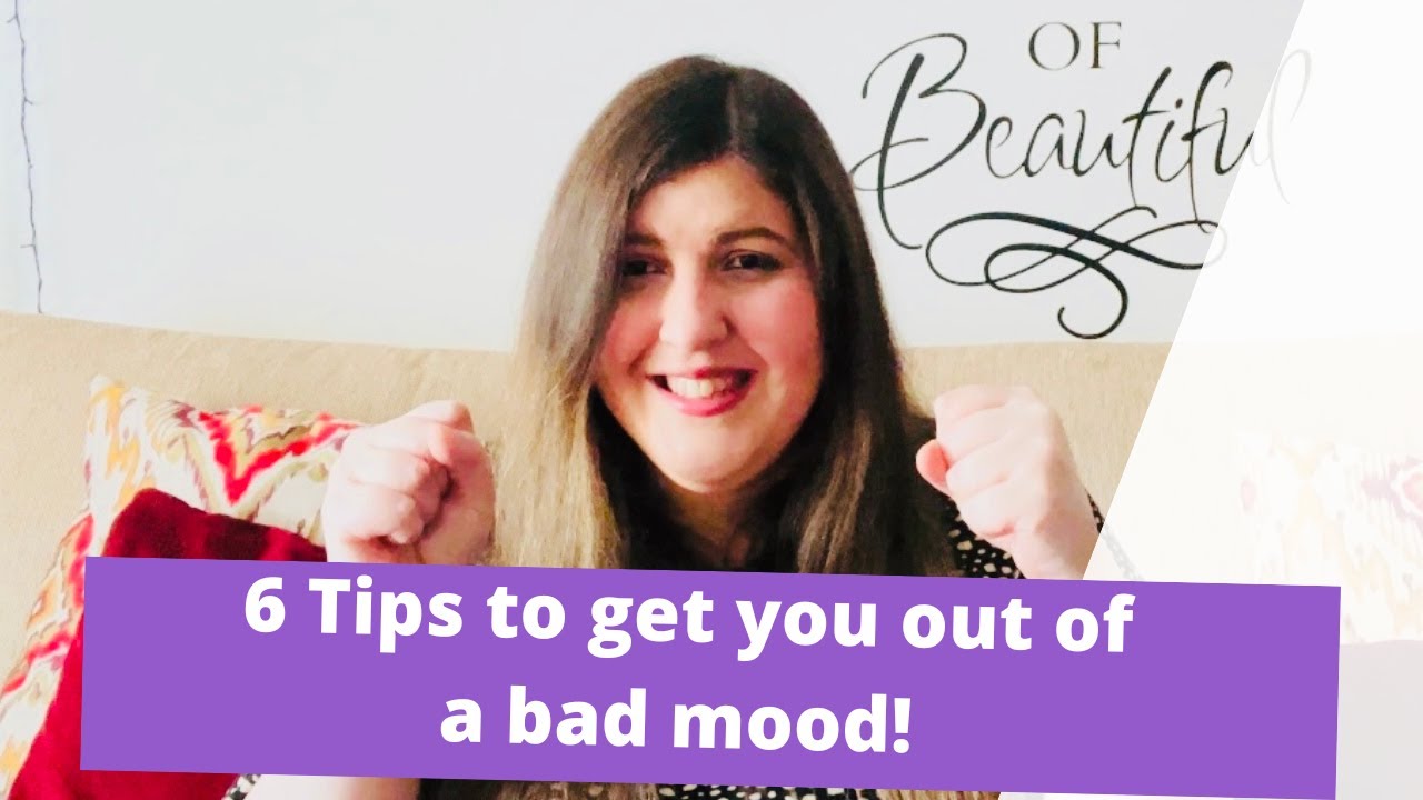 6 Tips To Get You Out Of A Bad Mood! - YouTube