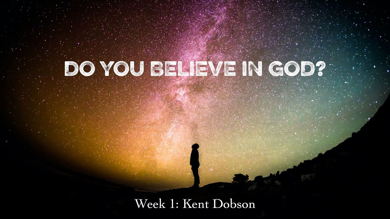4/17/22: "Do You Believe in God?" - Week 1 (Kent Dobson) - YouTube