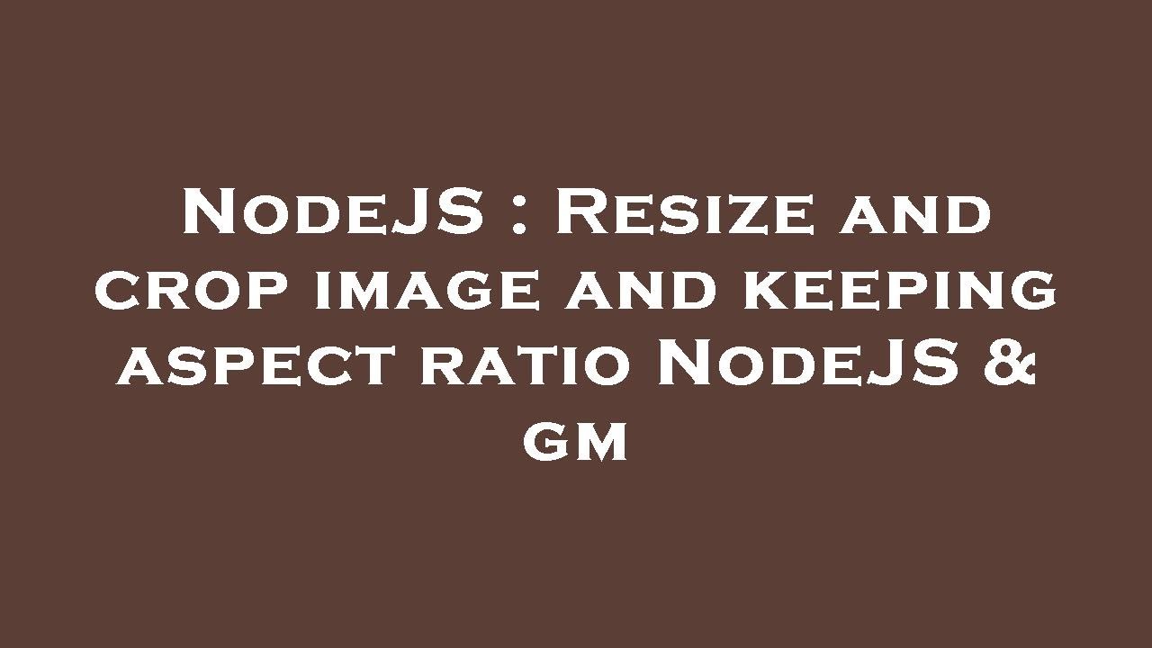 NodeJS : Resize and crop image and keeping aspect ratio NodeJS & gm - YouTube