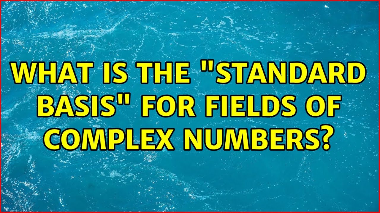 What is the "standard basis" for fields of complex numbers? (3 ...