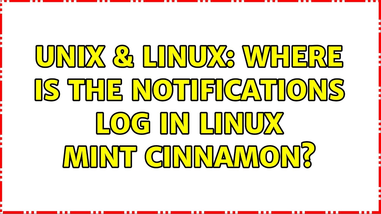 Unix & Linux: Where is the Notifications log in Linux Mint Cinnamon ...