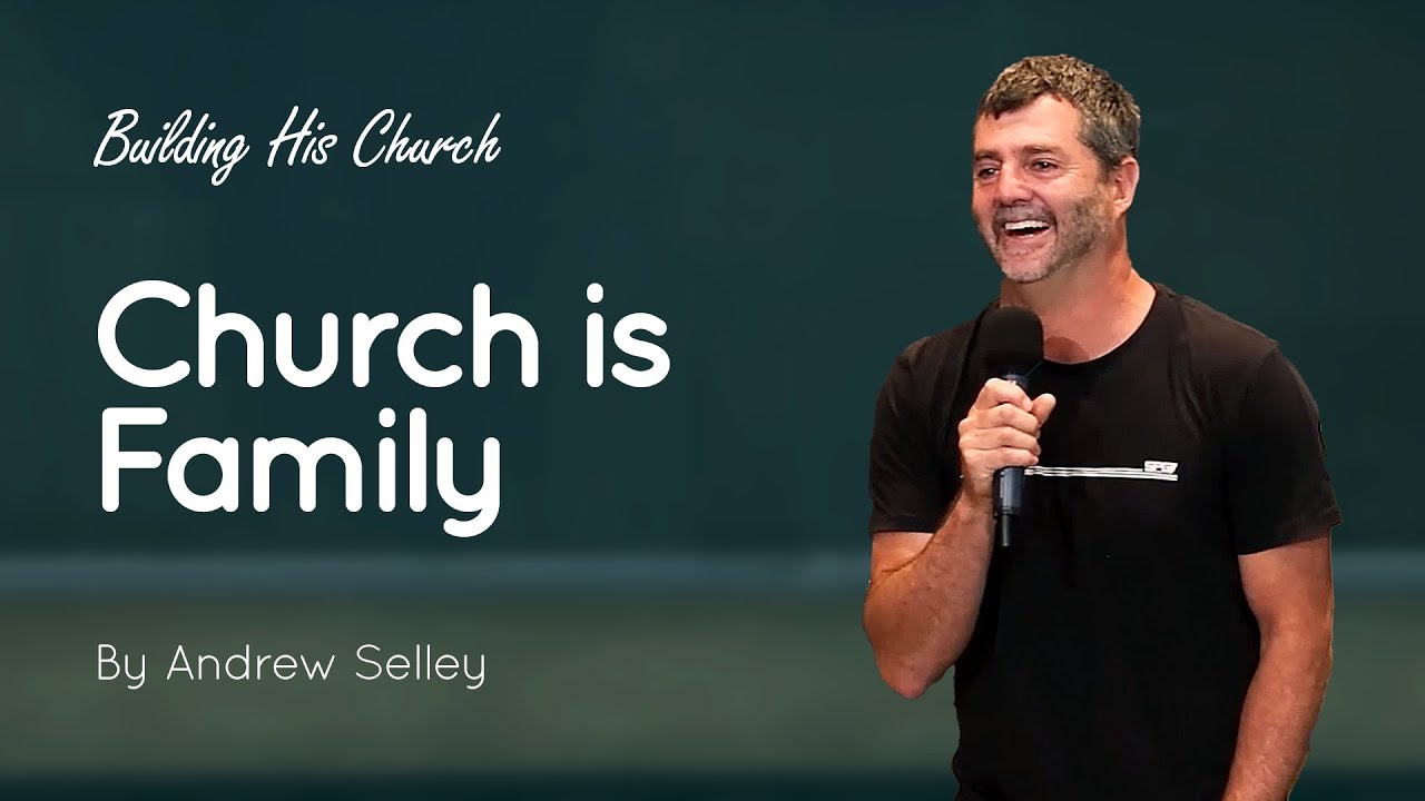 Church is Family | Andrew Selley | Building His Church - YouTube