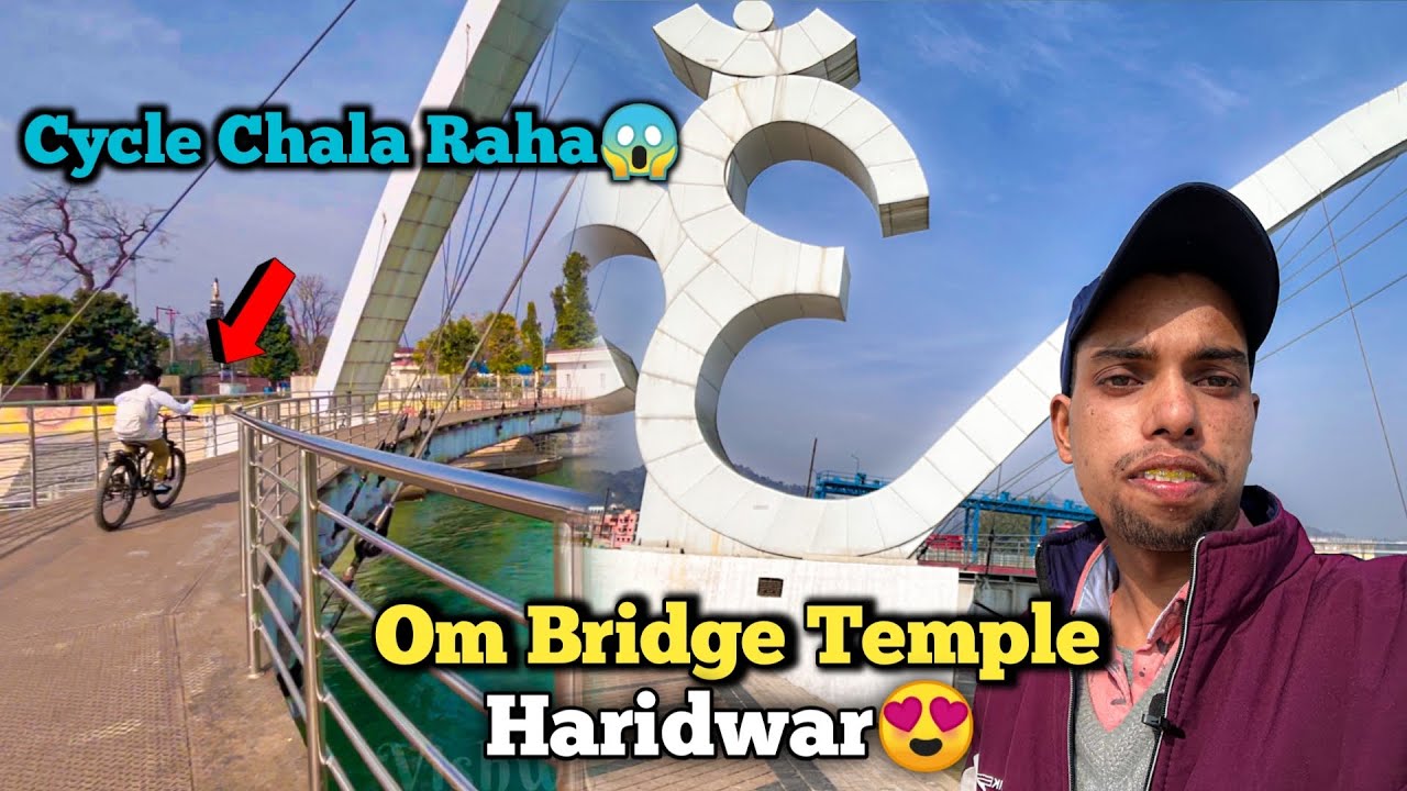 Haridwar ka प्रसिद्ध Om Bridge🕉️ || Bridge pur cycle raha 😱 ...