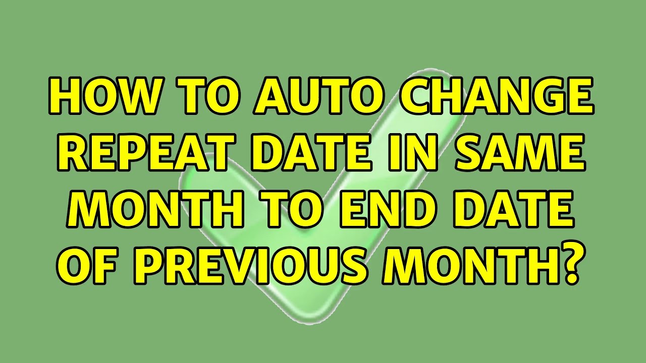 How To Auto Change Repeat Date In Same Month To End Date Of Previous How To Auto Change Repeat Date In Same Month To End Date Of Previous