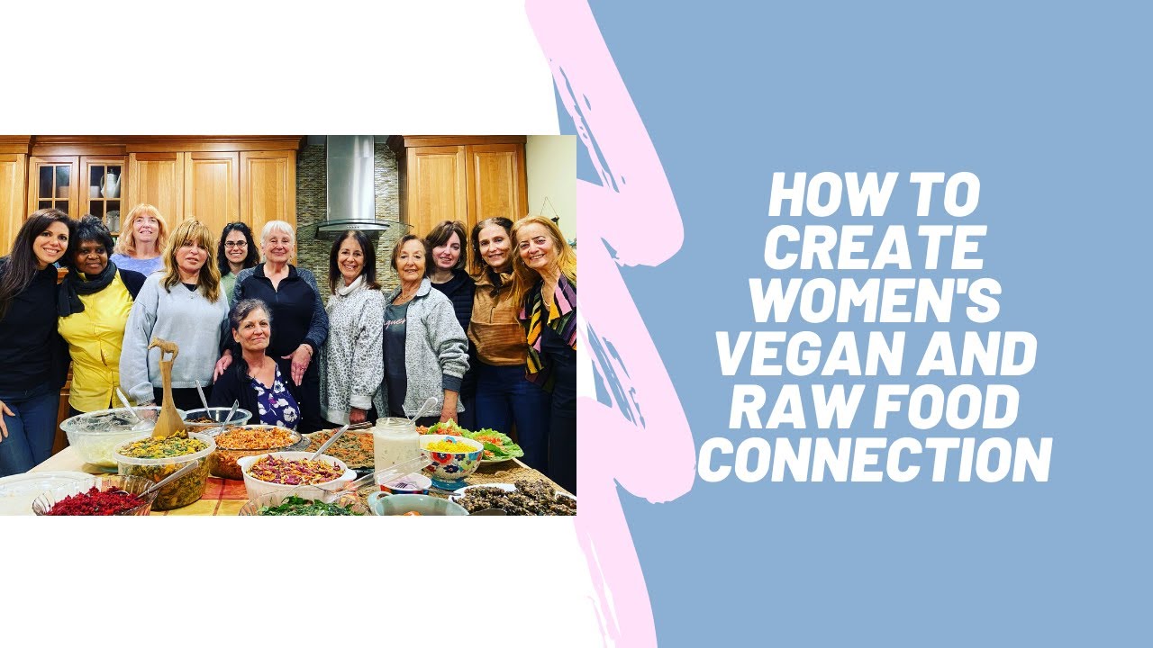 How to Create Women's Vegan and Raw Food Connection - YouTube