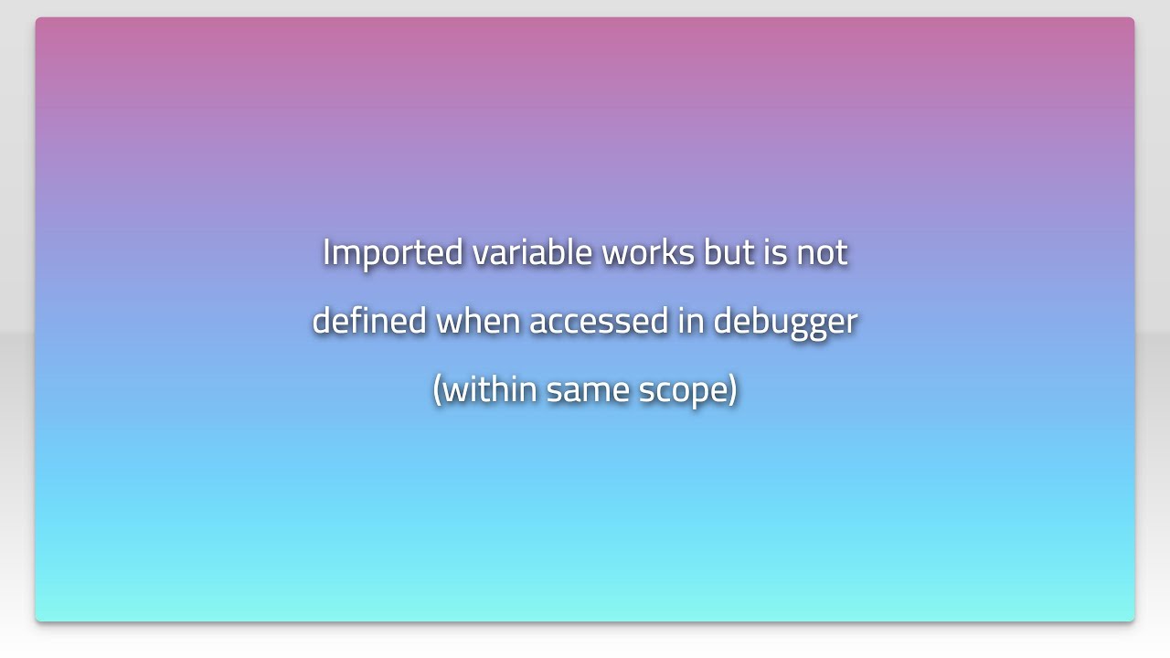 Imported Variable Works But Is Not Defined When Accessed In Debugger Within Same Scope Youtube