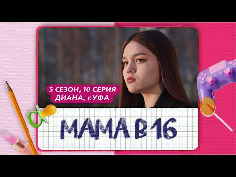 МАМА В 16 | 5 СЕЗОН, 10 ВЫПУСК | ДИАНА, УФА