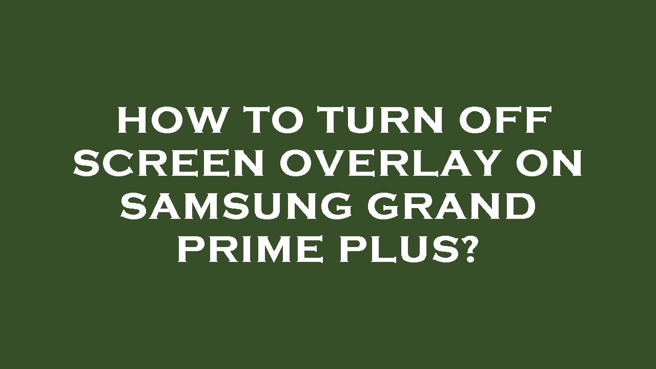 How to turn off screen overlay on samsung grand prime plus? - YouTube